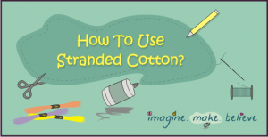 How to Use Stranded Cotton - Imagine. Make. Believe